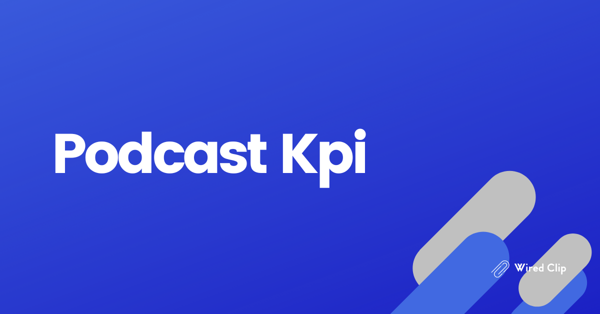 Podcast KPIs: Essential Metrics to Boost Your Success - Wired Clip
