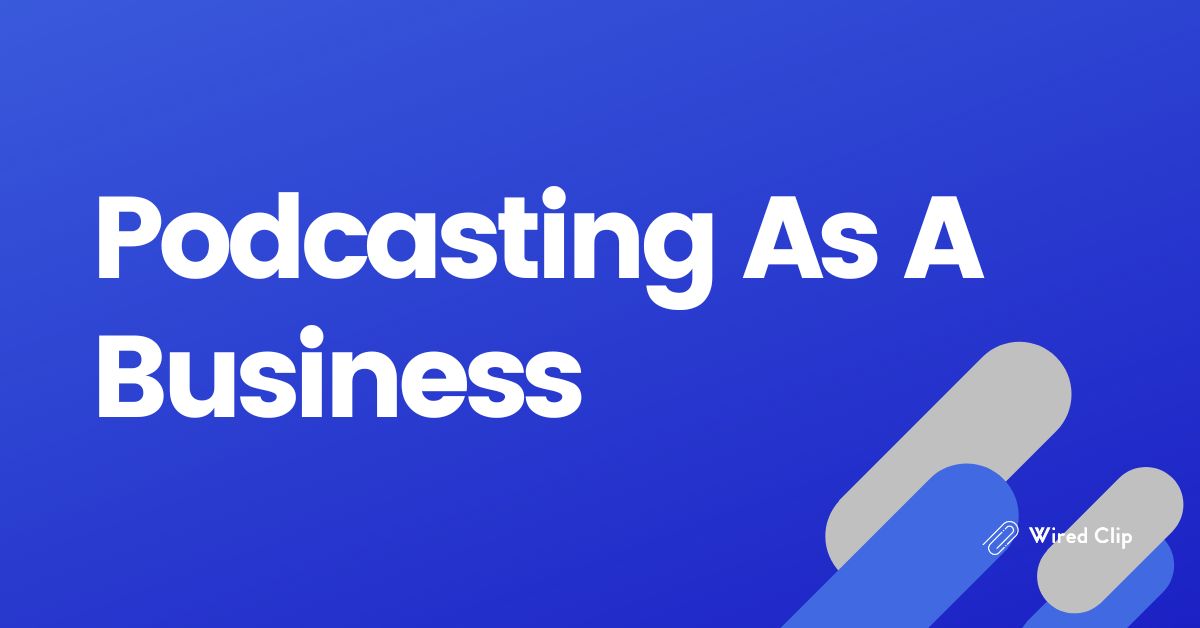 Podcasting As A Business: How To Create A Profitable Podcast