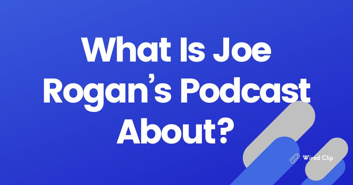 What Is Joe Rogan’s Podcast About?