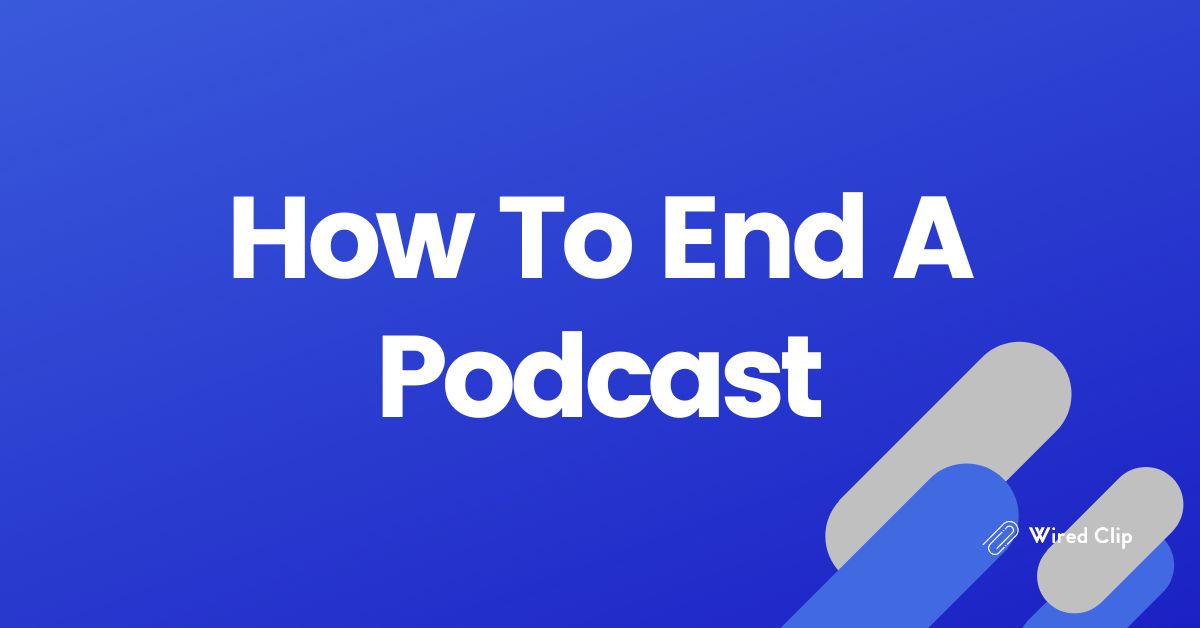 How to End a Podcast: Crafting the Perfect Sign-Off