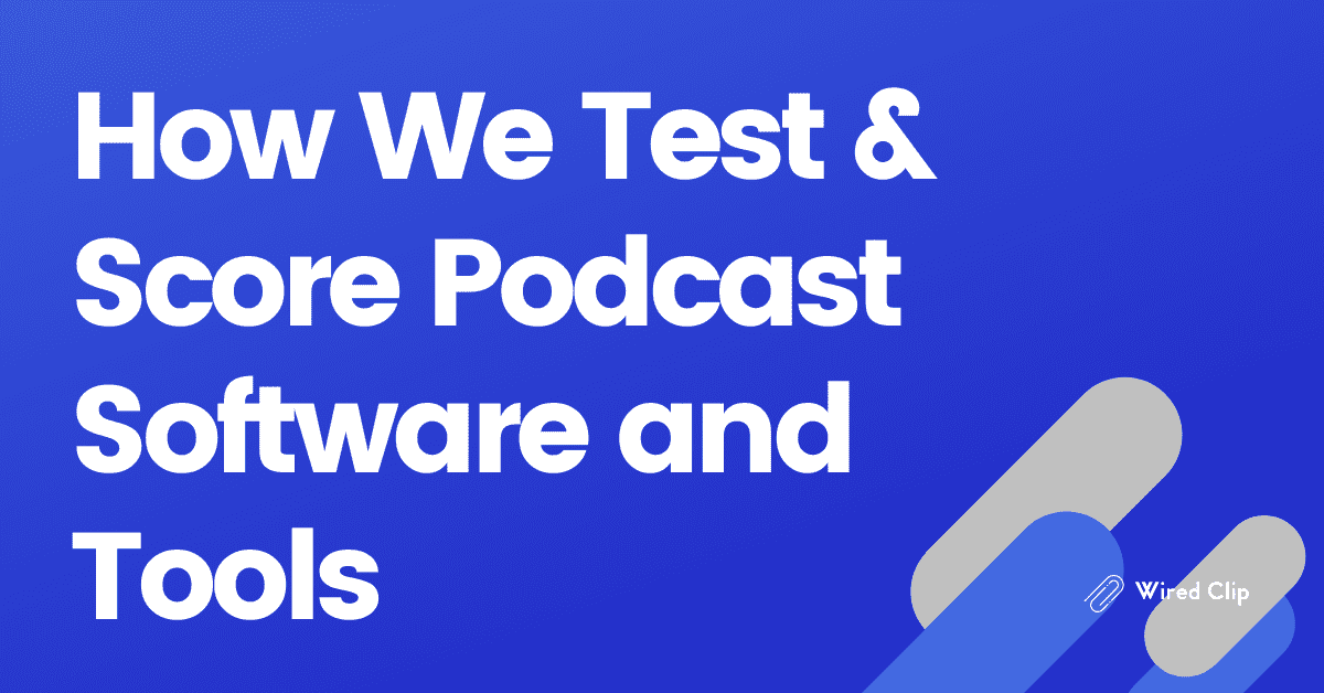 How We Test & Score Podcast Software and Tools - Wired Clip